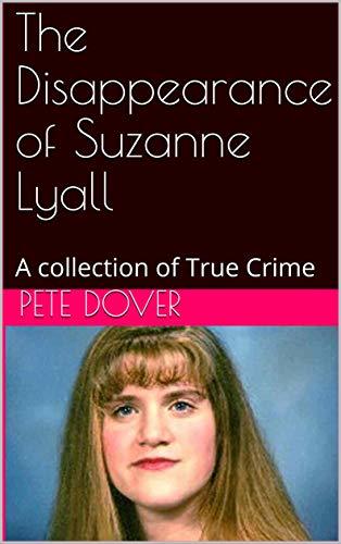 The Disappearance of Suzanne Lyall: A collection of True Crime by Pete ...
