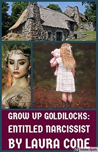Grow Up Goldilocks: Entitled Narcissist by Laura Cone | Goodreads