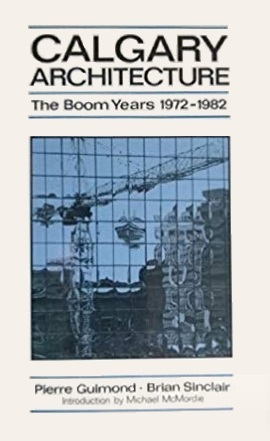 Calgary Architecture: The Boom Years (1972-1982) by Pierre S. Guimond ...