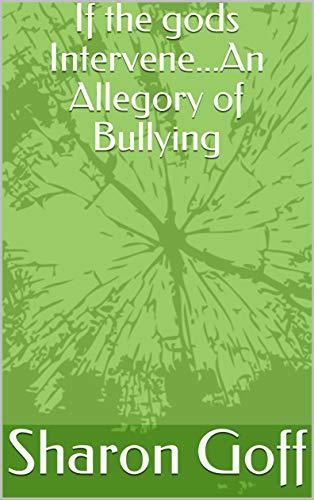 If the gods Intervene...An Allegory of Bullying by Sharon Goff | Goodreads