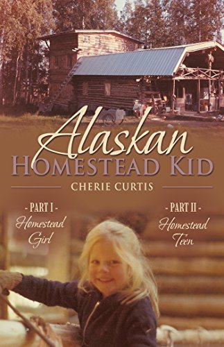 Alaskan Homestead Kid: Part I Homestead Girl, Part Ii Homestead Teen by ...