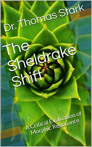 The Sheldrake Shift: A Critical Evaluation of Morphic Resonance by ...