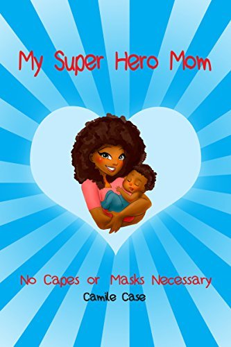 My Superhero Mom: No Capes or Masks Necessary by Camile Case | Goodreads