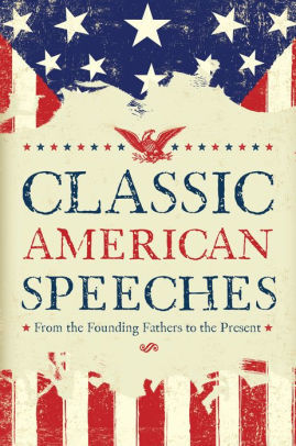 Classic American Speeches: From the Founding Fathers to the Present by ...
