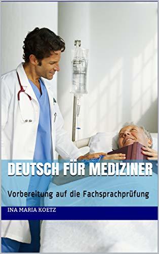 Deutsch für Mediziner: Vorbereitung auf die Fachsprachprüfung by Ina Maria Koetz | Goodreads