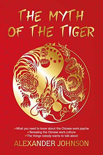 THE MYTH OF THE TIGER: CHINESE WORK CULTURE EXPLAINED by Alexander ...