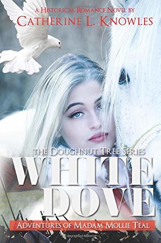 White Dove: The Adventures of Madam Mollie Teal by Catherine L. Knowles ...