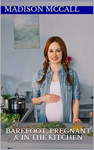 Barefoot, Pregnant & In The Kitchen by Madison McCall | Goodreads