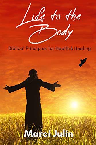 Life to the Body: Biblical Principles for Health & Healing by Marci ...