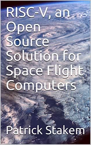 RISC-V, an Open Source Solution for Space Flight Computers by Patrick ...