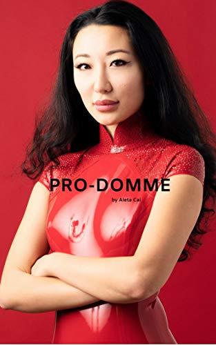 PRO-DOMME: How to Become a Professional Dominatrix by Aleta Cai | Goodreads
