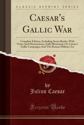 Caesar's Gallic War: Complete Edition, Including Seven Books; With ...