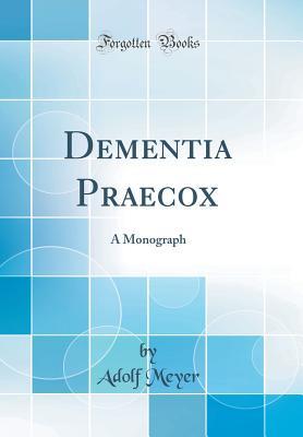 Dementia Praecox: A Monograph (Classic Reprint) by Adolf Meyer | Goodreads