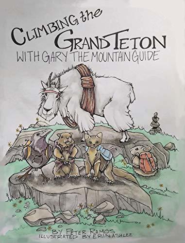Climbing The Grand Teton: With Gary The Mountain Guide by Peter Ramos ...
