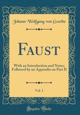 Faust, Vol. 1: With an Introduction and Notes; Followed by an Appendix ...