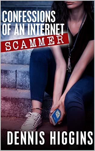 Confessions of an Internet Scammer by Dennis Higgins | Goodreads