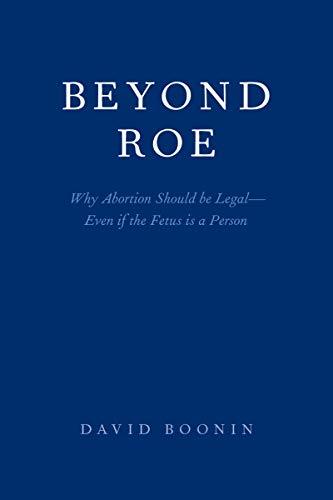 Beyond Roe: Why Abortion Should be Legal--Even if the Fetus is a Person ...