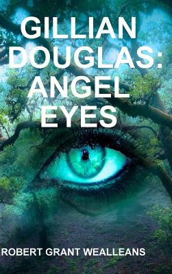 Gillian Douglas: Angel Eyes by Robert Grant Wealleans | Goodreads