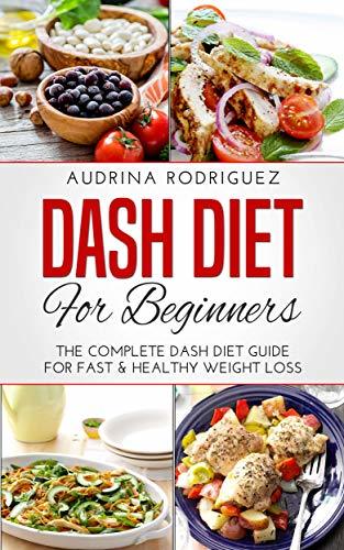 DASH DIET FOR BEGINNERS: The Complete Dash Diet Guide For Fast ...