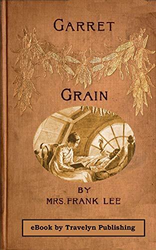 Garret Grain: or, The House Blessed by Mrs. Frank Lee | Goodreads