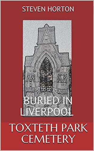 Buried in Liverpool - Toxteth Park Cemetery by Steven Horton | Goodreads
