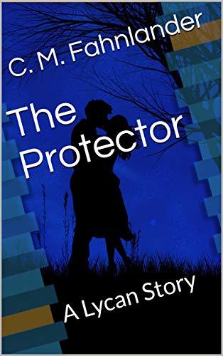 The Protector: A Lycan Story (A Lycan Book) by C.M. Fahnlander | Goodreads