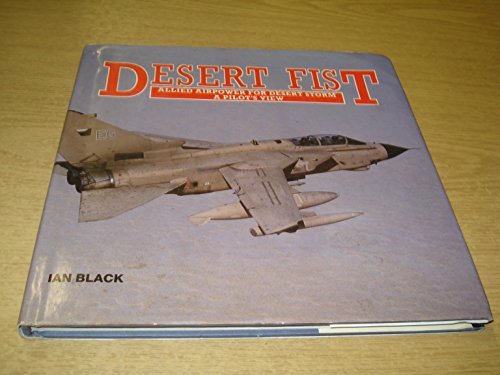 DESERT FIST : ALLIED AIRPOWER FOR DESERT STORM: A PILOT'S VIEW by Ian ...