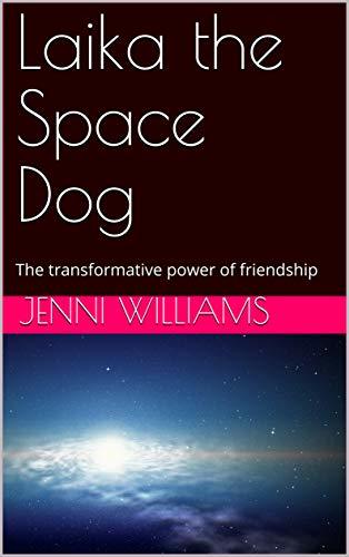 Laika the Space Dog: Friendship, betrayal and redemption during the ...