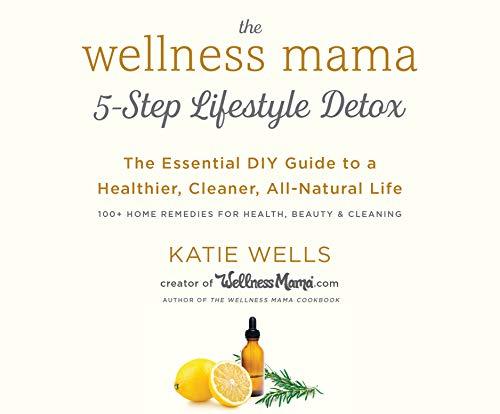 The Wellness Mama's 5-Step Lifestyle Detox: The Essential DIY Guide to ...