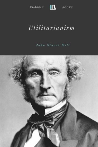 Utilitarianism by John Stuart Mill by John Stuart Mill | Goodreads