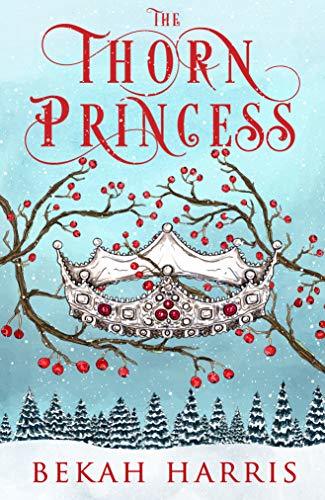 The Thorn Princess (Iron Crown Faerie Tales, #1) by Bekah Harris ...
