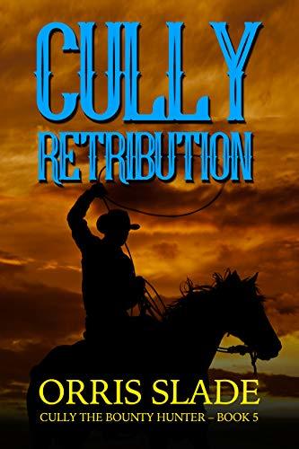 Cully: Retribution: (Cully the Bounty Hunter - Book 5) by Orris Slade | Goodreads