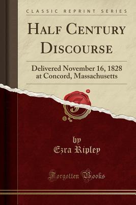 Half Century Discourse: Delivered November 16, 1828 at Concord ...
