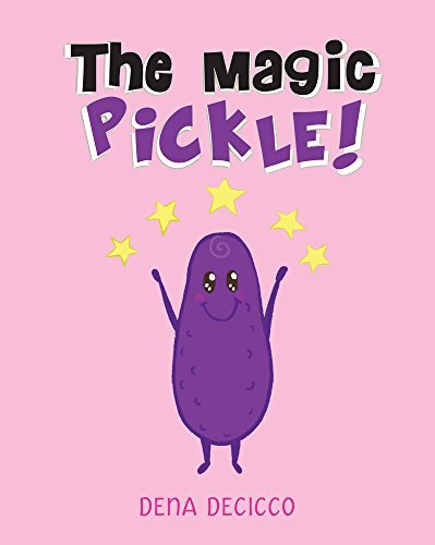 The Magic Pickle by Dena DeCicco | Goodreads