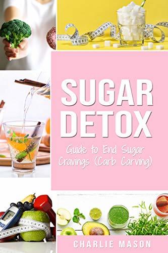 Sugar Detox: Guide to End Sugar Cravings (Carb Carving) Sugar Detox ...