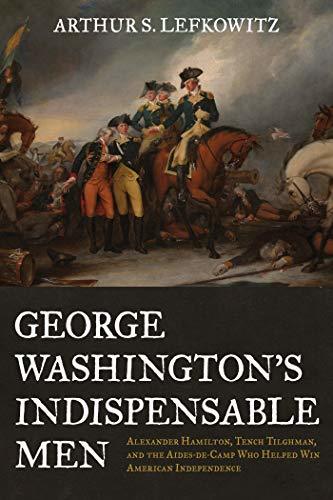 George Washington's Indispensable Men: Alexander Hamilton, Tench ...