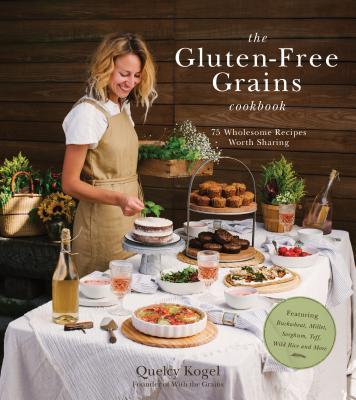 The Gluten-Free Grains Cookbook: 75 Wholesome Recipes Worth Sharing ...