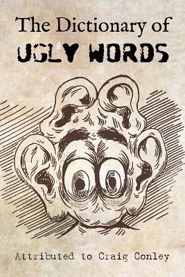 The Dictionary of Ugly Words by Craig Conley | Goodreads