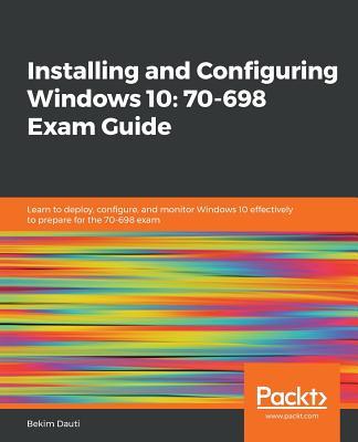 Installing and Configuring Windows 10: 70-698 Exam Guide by Bekim Dauti | Goodreads