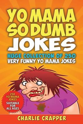 Yo Mama So Dumb: 250 Of The Best Yo Mama So Dumb Jokes by Charlie ...