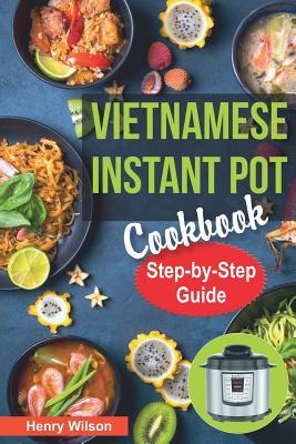 Vietnamese Instant Pot Cookbook: Popular Vietnamese recipes for ...