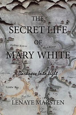 The Secret Life of Mary White: Darkness Into Light by Lenaye Marsten ...