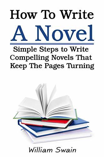 How To Write A Novel: Simple Steps to Write Compelling Novels That Keep The Pages Turning by ...
