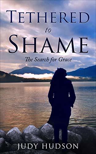 Tethered to Shame: The Search for Grace (Tethered, #2) by Judy Hudson | Goodreads