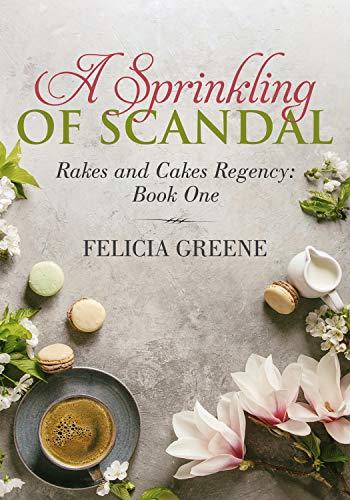 A Sprinkling of Scandal: Rakes and Cakes Regency: Book One by Felicia ...