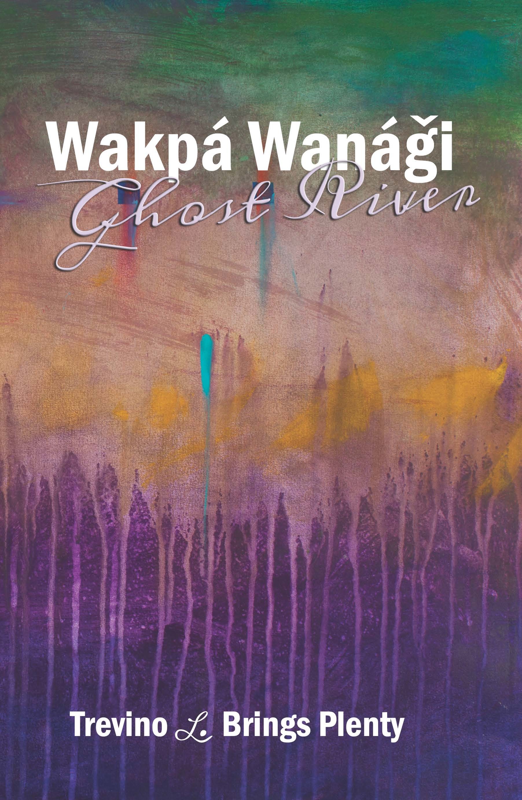 Wakpá Wanági, Ghost River by Trevino L. Brings Plenty | Goodreads
