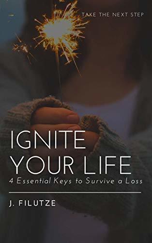 Ignite Your Life: 4 Essential Keys to Survive a Loss by John Filutze ...