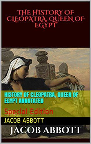 HISTORY OF CLEOPATRA, QUEEN OF EGYPT Annotated: Special Edition by Jacob Abbott | Goodreads