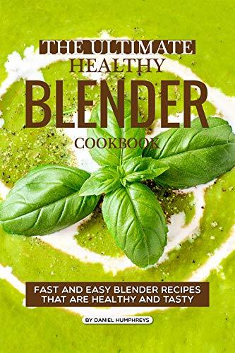 The Ultimate Healthy Blender Cookbook: Fast and Easy Blender Recipes ...