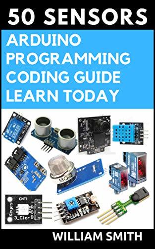 50 Sensors Arduino Programming Coding Guide Learn Today By William